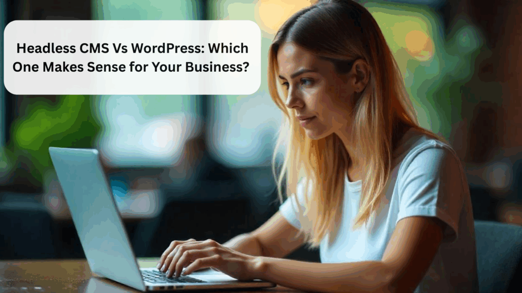 Headless CMS Vs WordPress: Which One Makes Sense for Your Business? - CMSTOWP